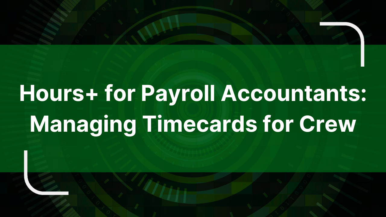 Hours+ for Payroll Accountants: Managing Timecards for Crew
