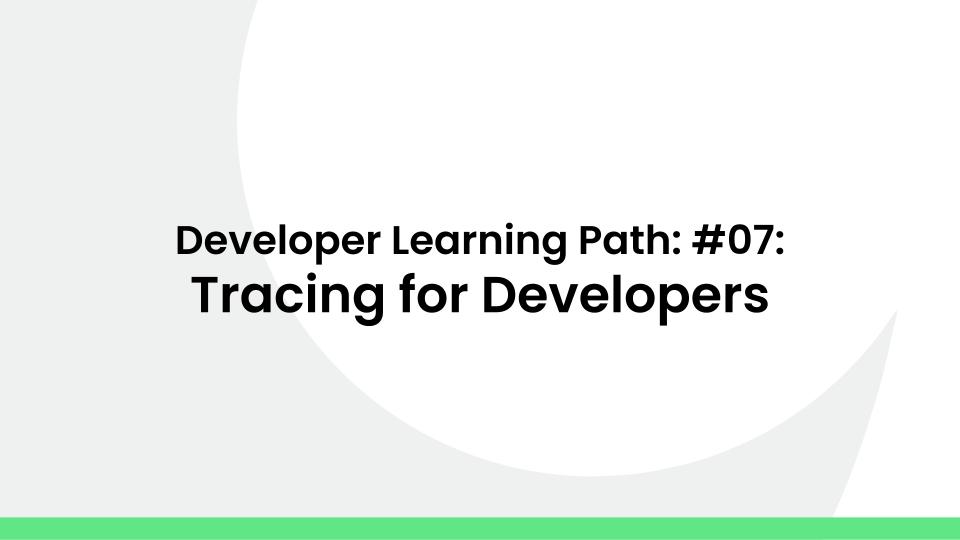 Developer Learning Path: #07: Tracing for Developers