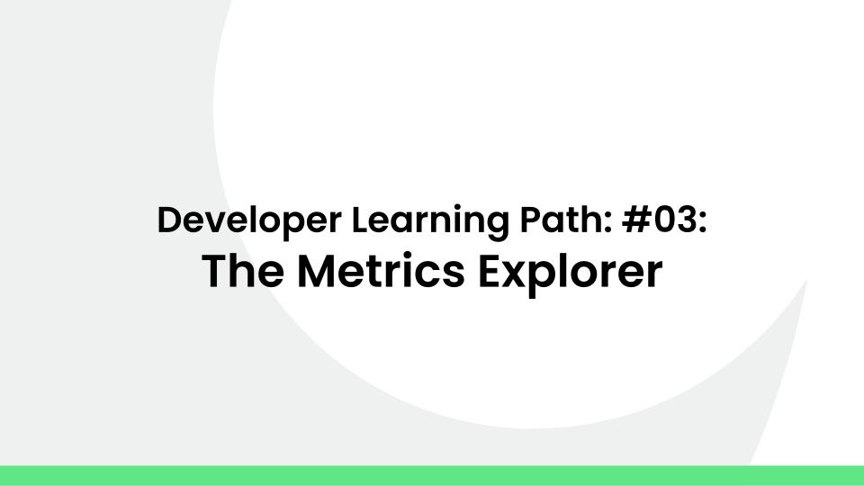 Developer Learning Path: #03: The Metrics Explorer