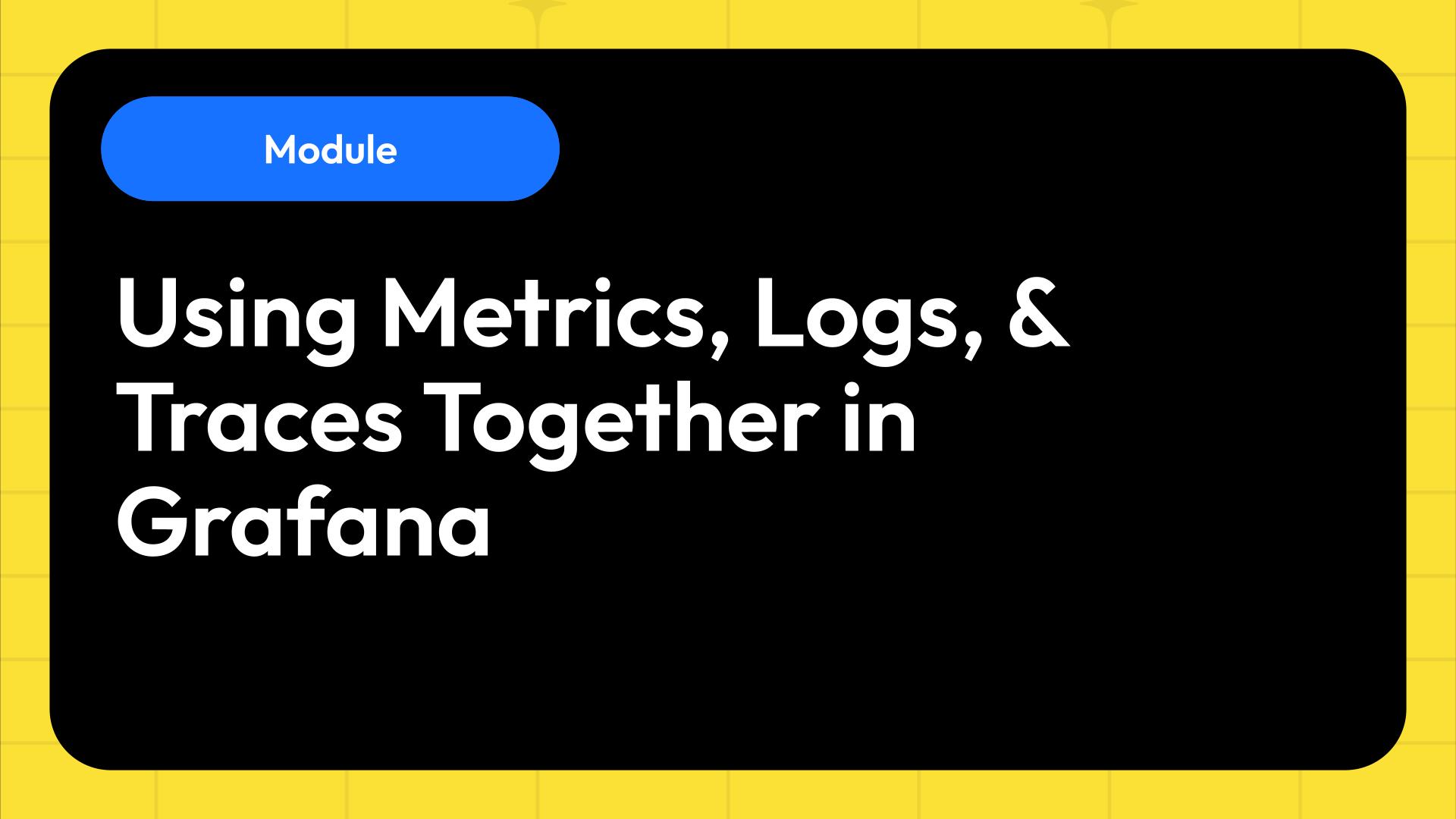 Module Using Logs Metrics And Traces Together In Grafana