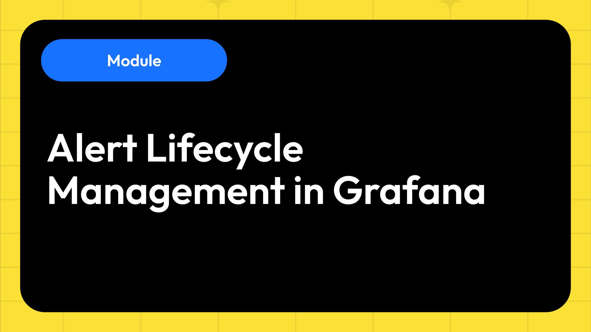 Module: Alert Lifecycle Management in Grafana