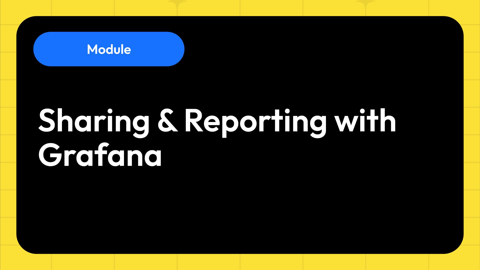 Module: Sharing & Reporting with Grafana