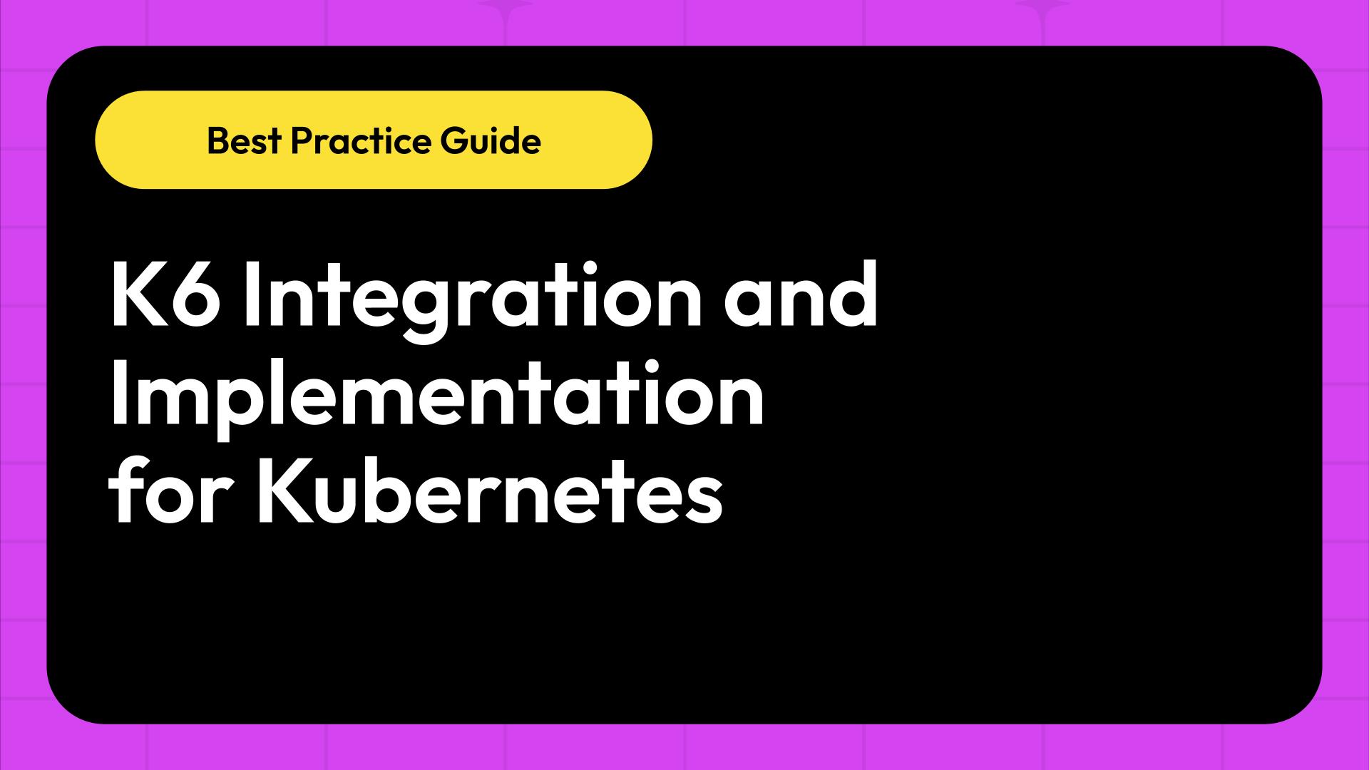 K6 Integration and Implementation for Kubernetes