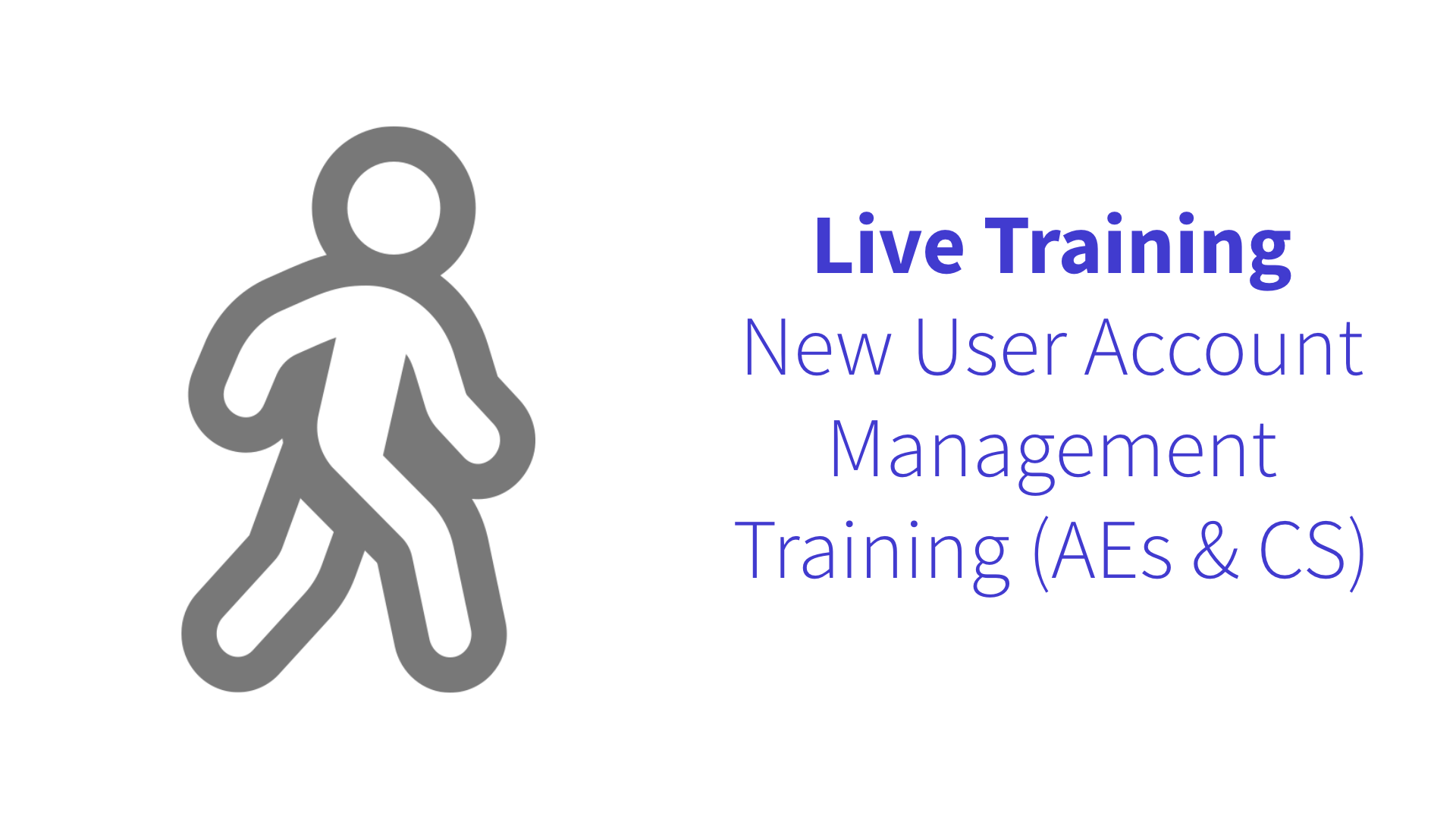 Live Training: New User Account Management Training (AEs & CS)