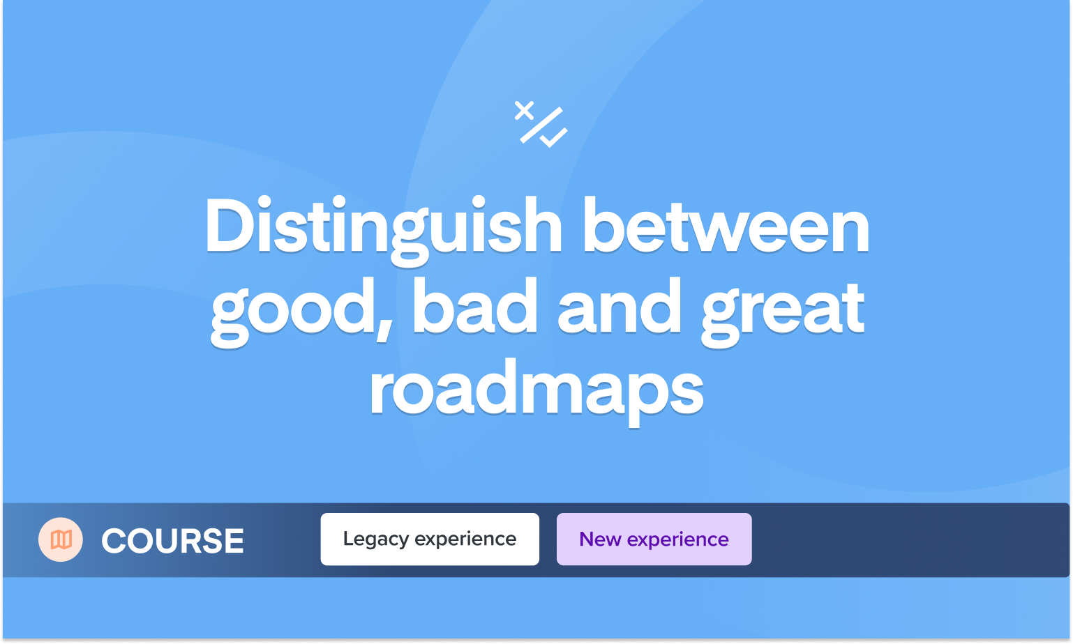 Distinguish between good, bad and great roadmaps