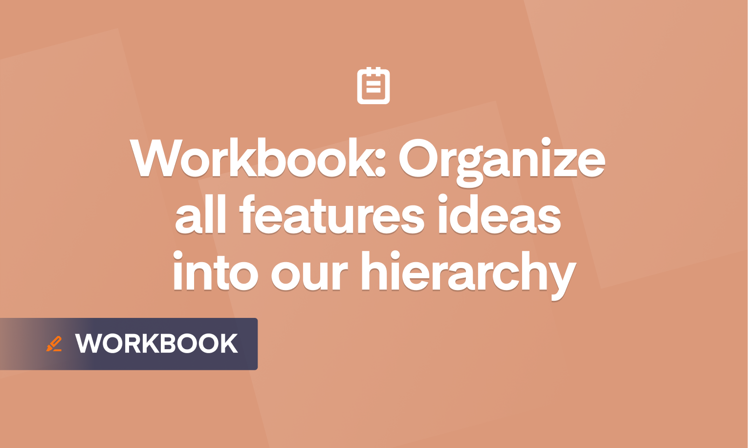 Workbook: Organize all features ideas into our hierarchy