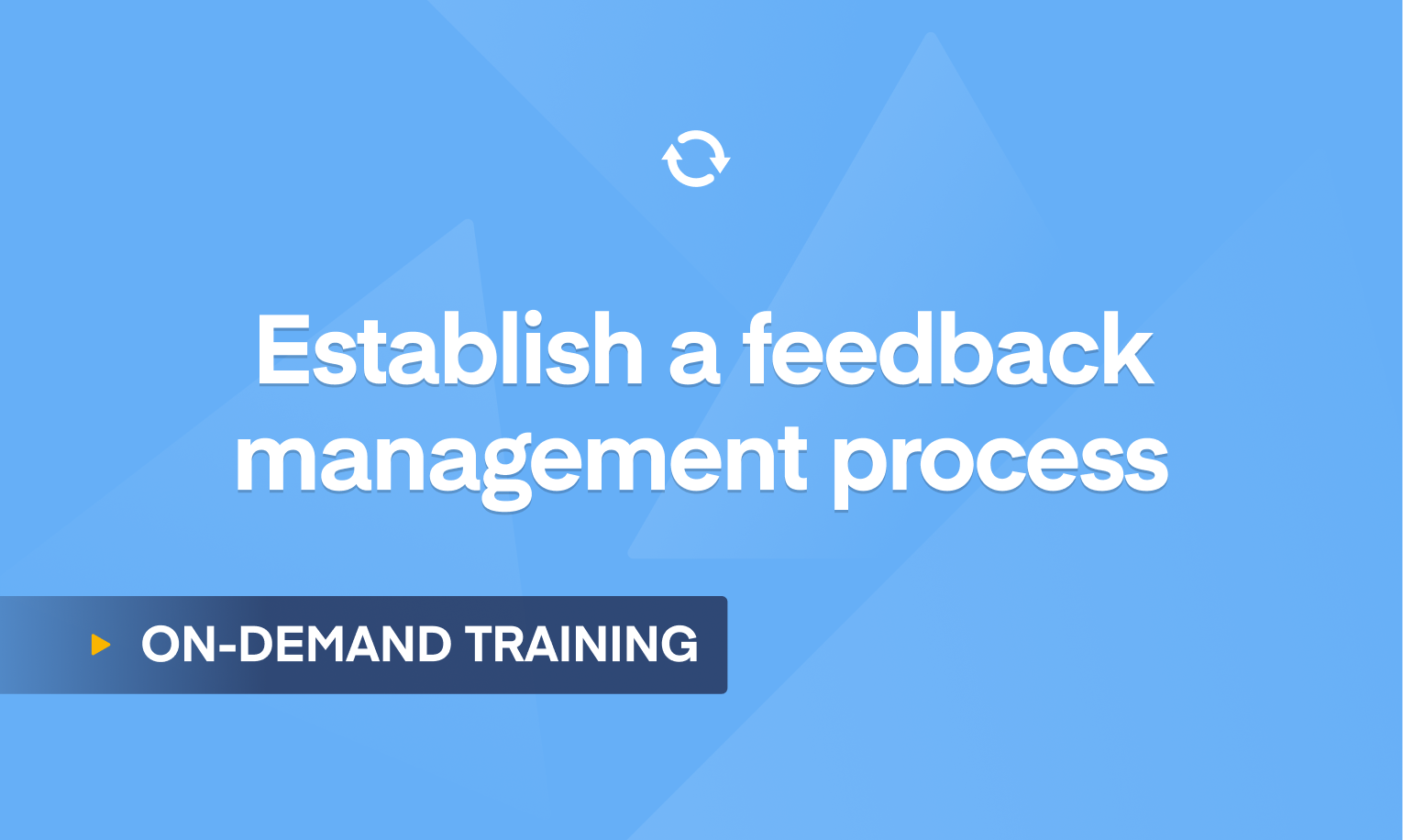 Establish a feedback management process Establish a feedback management process