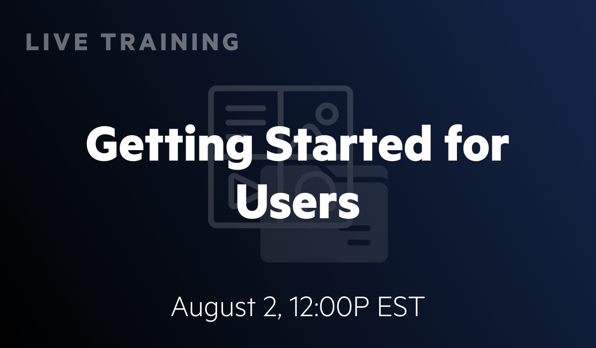 Getting Started for Users - Aug 2, 2023 @ 12PM EST