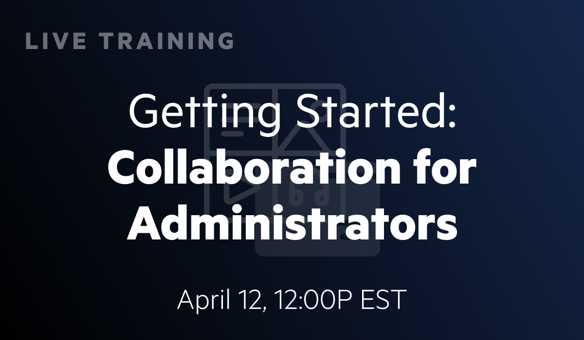Getting Started: Collaboration for Administrators - Apr 12, 2023 @ 12 PM EST