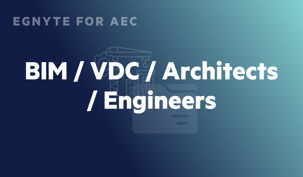 Egnyte for BIM / VDC / Architects /Engineers