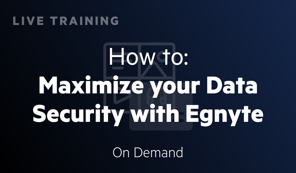 On Demand - How to Maximize Your Data Security with Egnyte