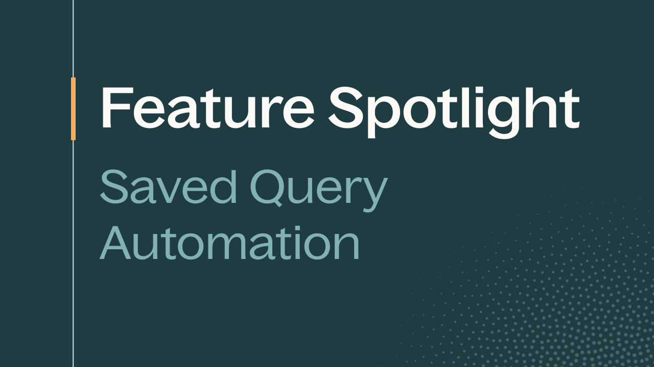 Feature Spotlight: Saved Query Automation