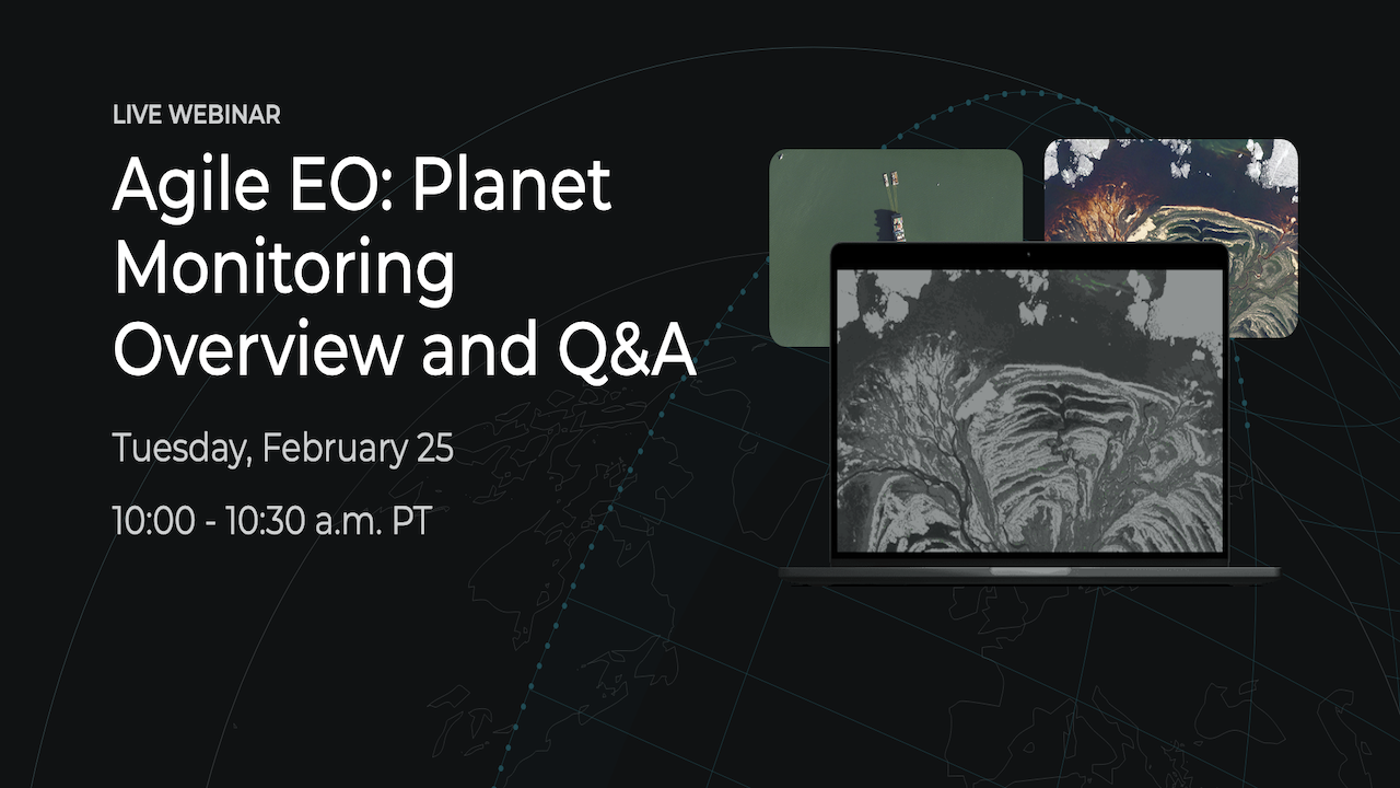 Agile EO: Planet Monitoring Overview and Q&A