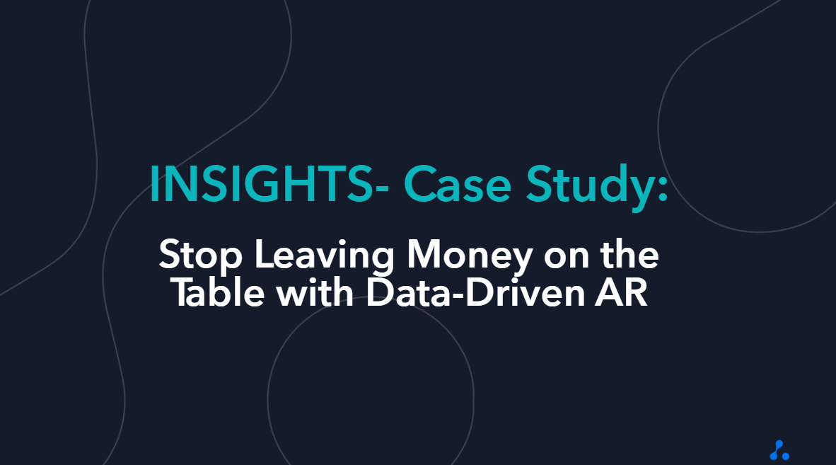 201 Webinar: INSIGHTS - Case Study: Stop Leaving Money on the Table with Data-Driven AR