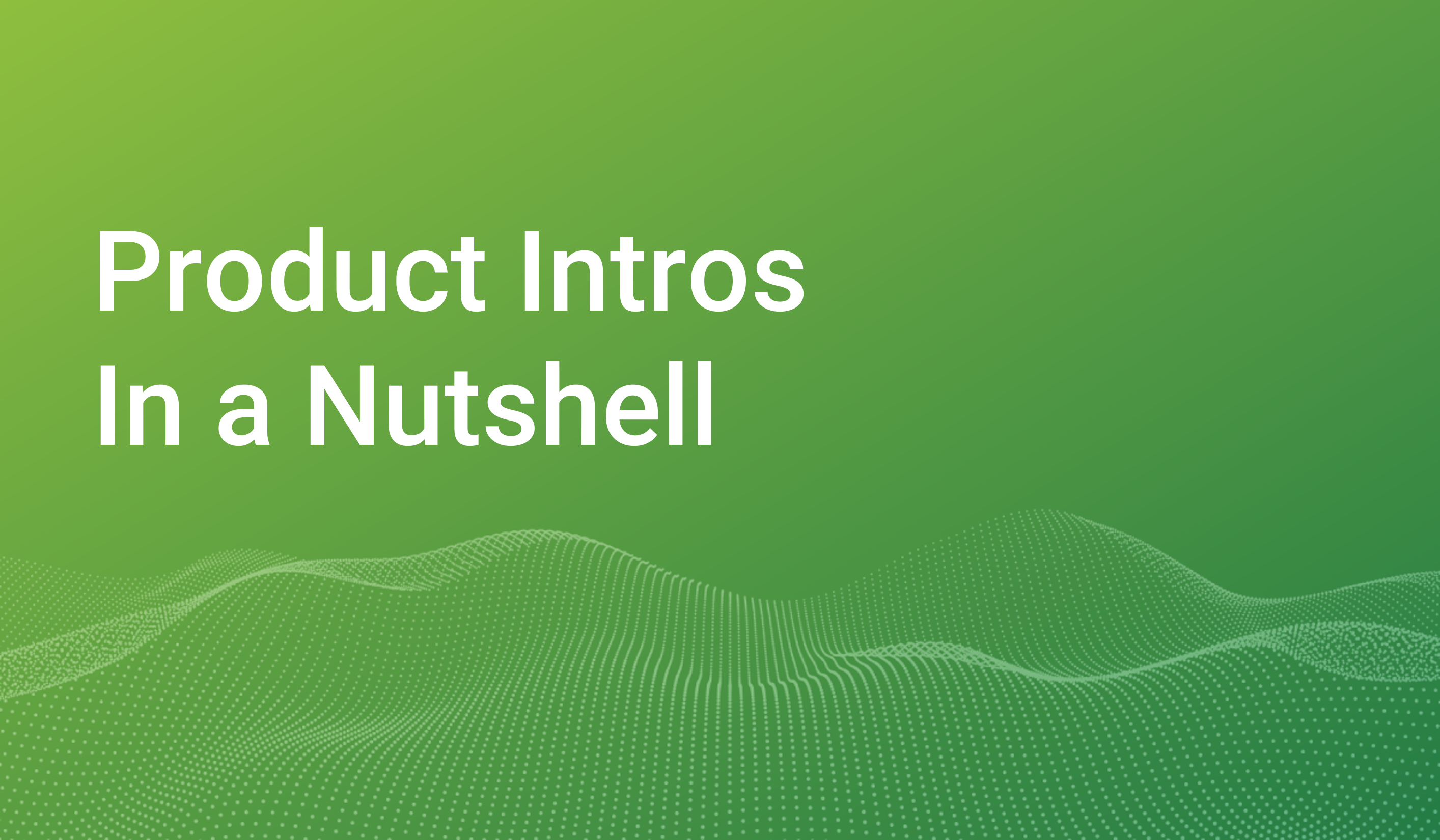 Product Intros in a Nutshell