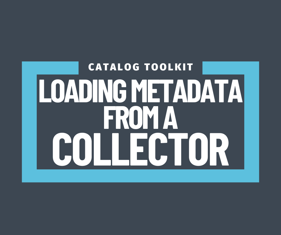 Catalog Toolkit: Loading Metadata From a Collector