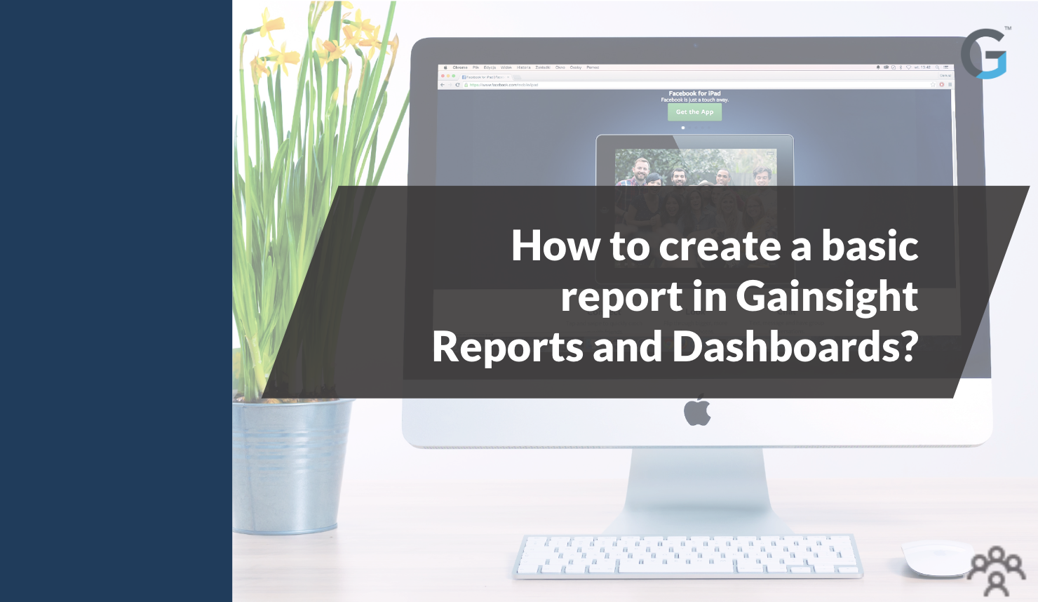Quick Tip: How to create a basic report in Gainsight Reports and Dashboards